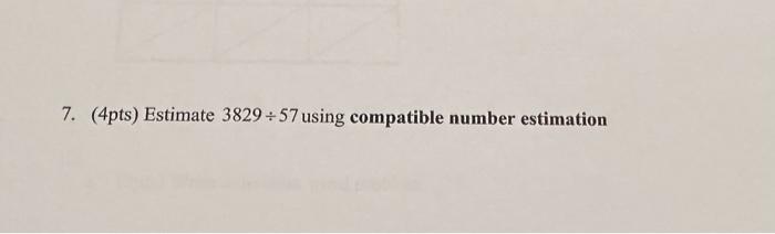 Solved 7. (4pts) Estimate 3829÷57 using compatible number | Chegg.com