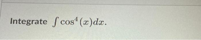 Solved Integrate ∫cos4(x)dx | Chegg.com