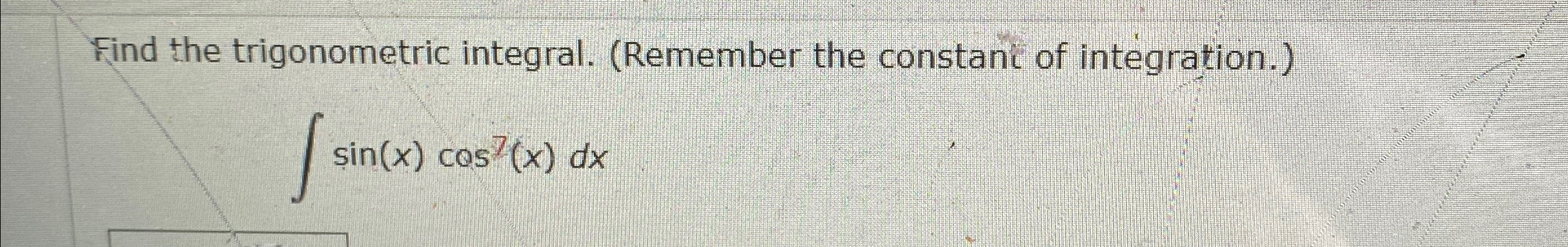 Solved Find the trigonometric integral. (Remember the | Chegg.com
