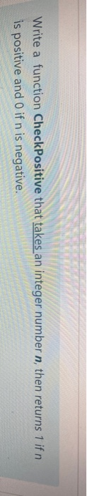 Solved Write a function CheckPositive that takes an integer | Chegg.com