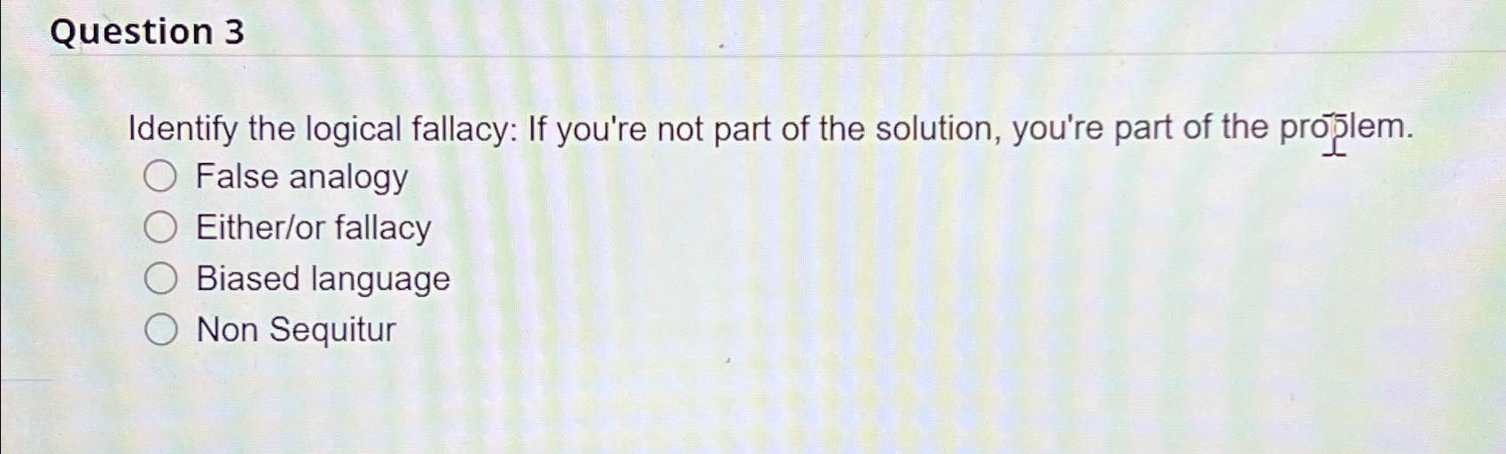 Solved Question 3Identify the logical fallacy: If you're not | Chegg.com