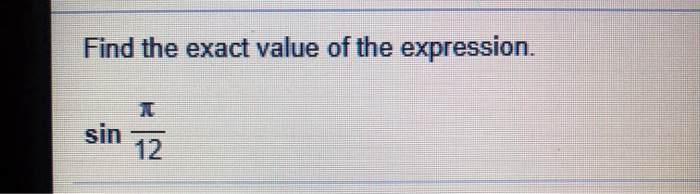 Solved Find the exact value of the expression. sin 12 | Chegg.com
