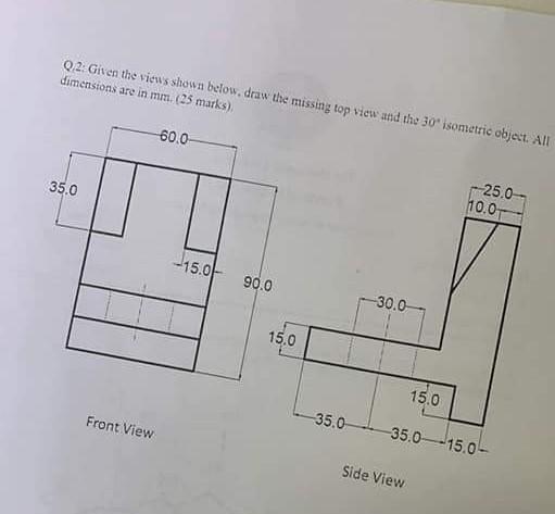 Solved given the views shown , draw the missing top view and | Chegg.com