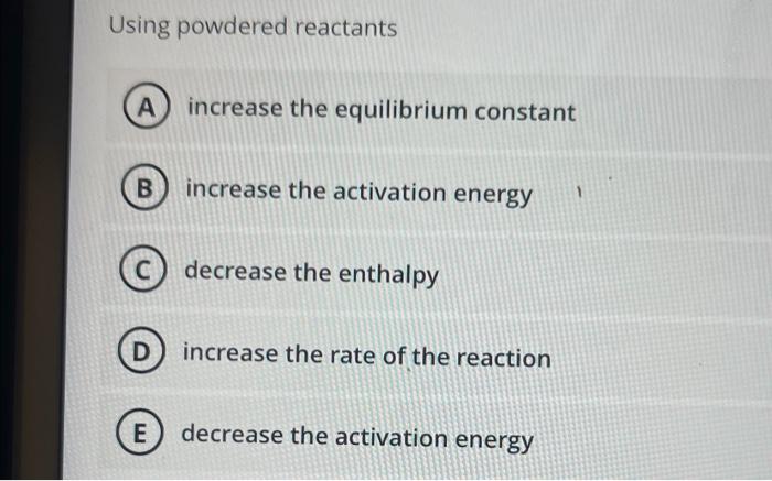 Solved Using powdered reactants increase the equilibrium | Chegg.com
