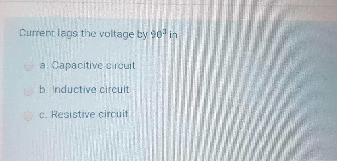 Solved Current lags the voltage by 90° in a. Capacitive | Chegg.com