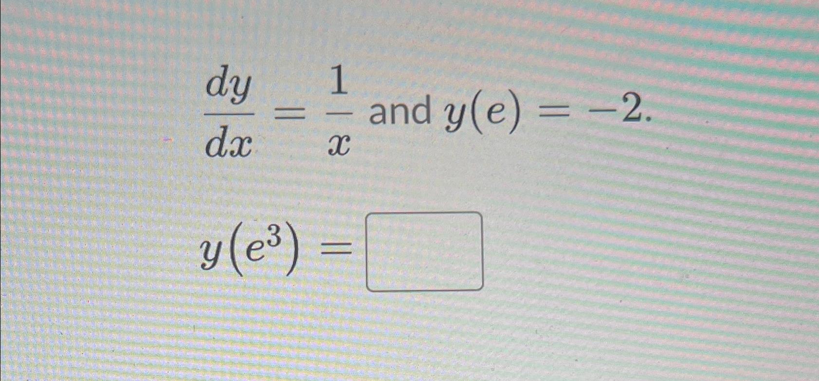 Solved dydx=1x ﻿and y(e)=-2.y(e3)= | Chegg.com