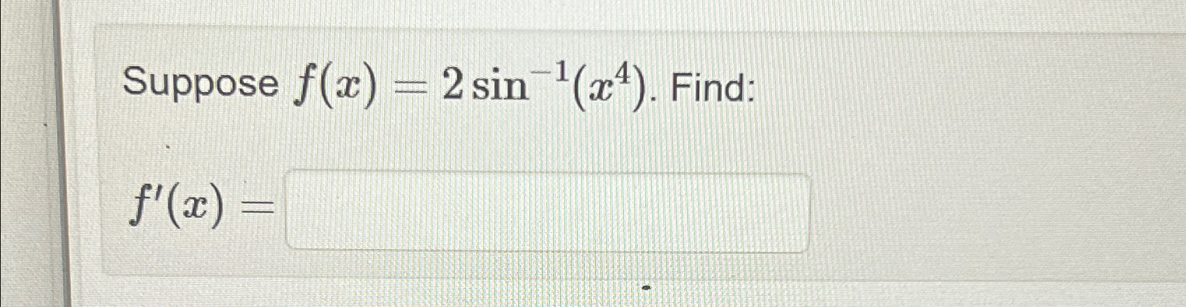 Solved Suppose f(x)=2sin-1(x4). ﻿Find:f'(x)= | Chegg.com