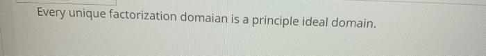 Solved Every unique factorization domaian is a principle | Chegg.com