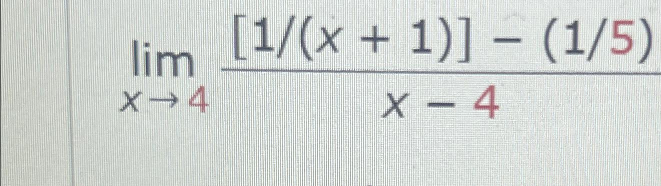 Solved limx→4[1x+1]-(15)x-4 | Chegg.com
