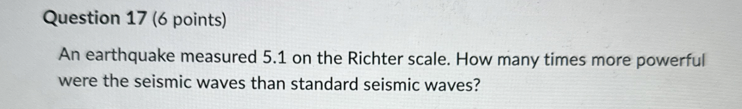 Solved Question 17 (6 ﻿points)An earthquake measured 5.1 ﻿on | Chegg.com