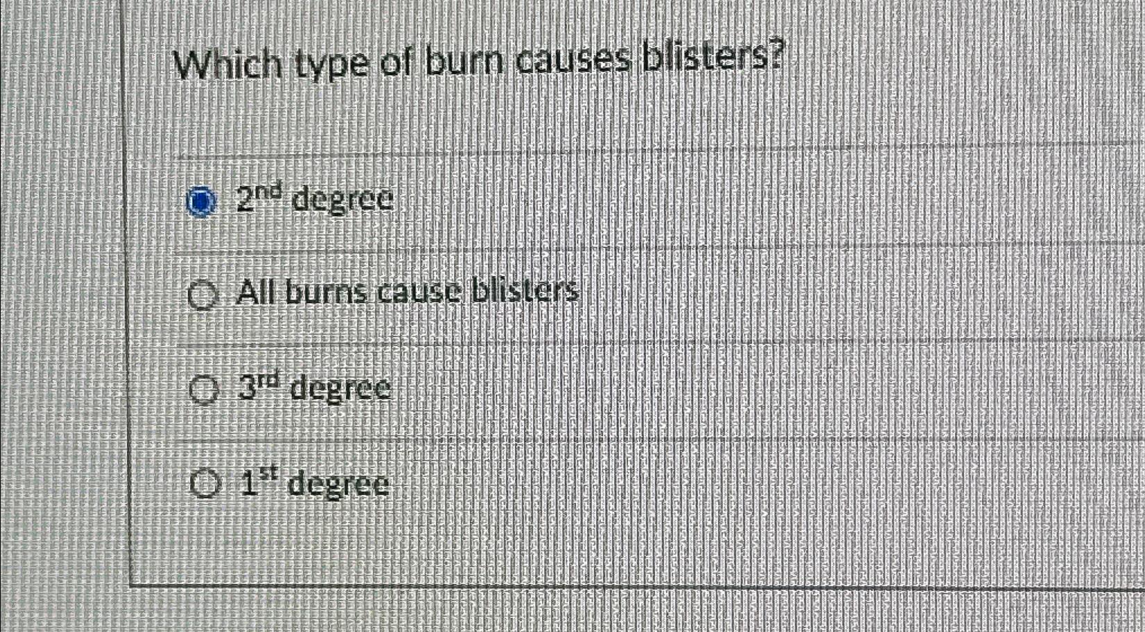 Solved Which type of burn causes blisters?2nd ﻿degreeAll | Chegg.com