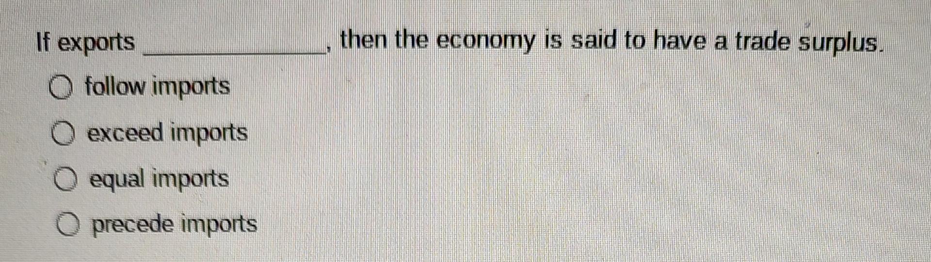 Solved If exports then the economy is said to have a trade | Chegg.com