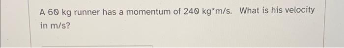 Solved A 60 kg runner has a momentum of 240 kg*m/s. What is | Chegg.com