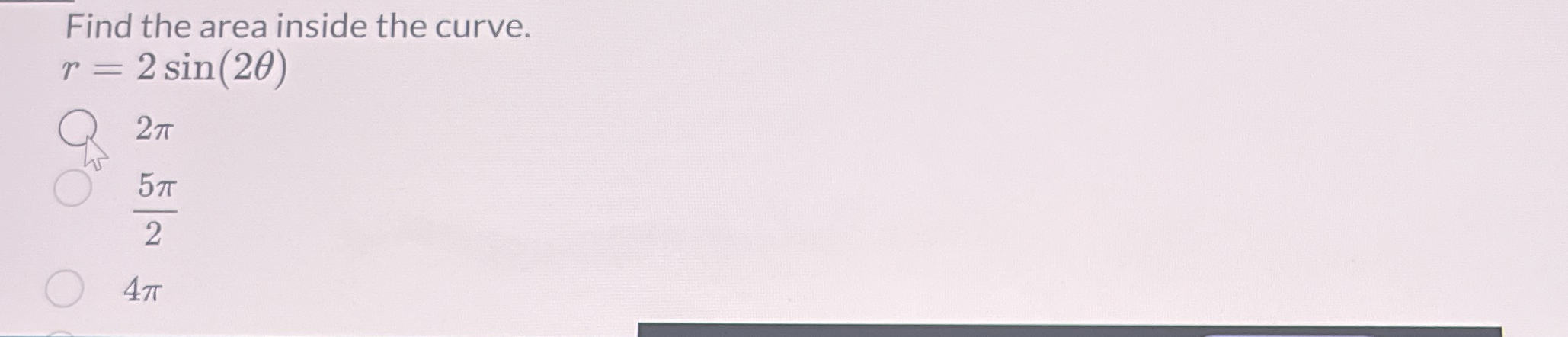Solved Find the area inside the curve.r=2sin(2θ)2π5π24π | Chegg.com