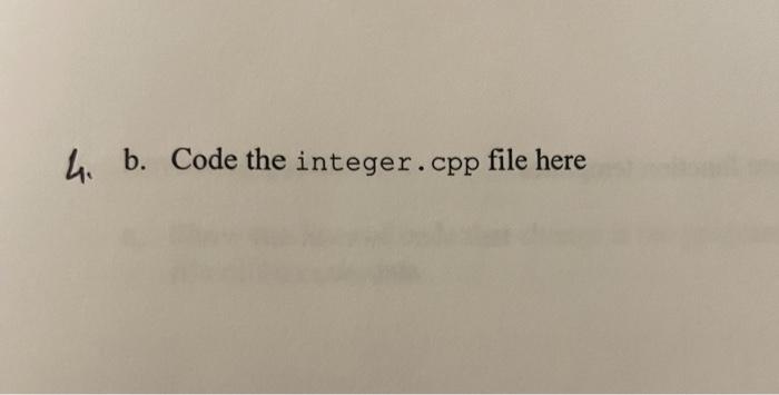 Solved 4. b. Code the integer.cpp file here4. Write a full | Chegg.com