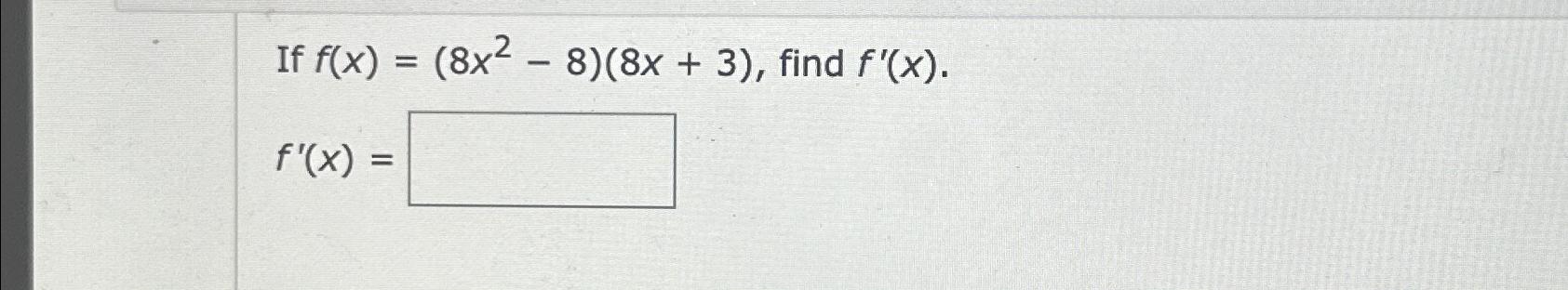 Solved If f(x)=(8x2-8)(8x+3), ﻿find f'(x)f'(x)= | Chegg.com