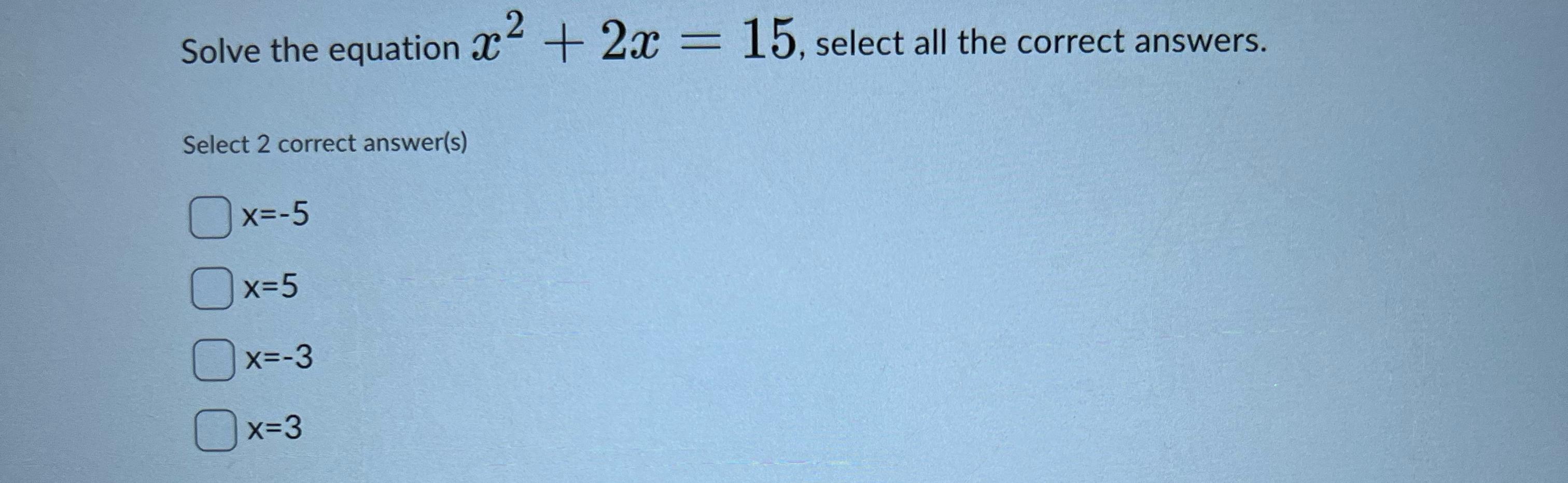 Solved Solve the equation x2+2x=15, ﻿select all the correct | Chegg.com
