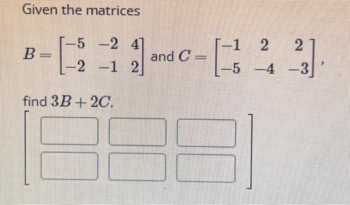 Solved Given the matrices B=[−5−2−2−142] and C=[−1−52−42−3] | Chegg.com