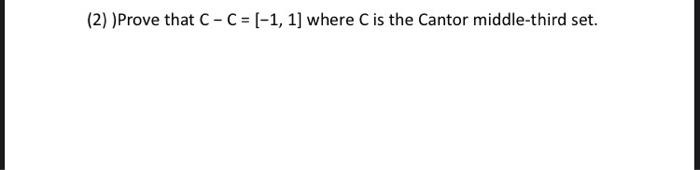 Solved (2) Prove that C−C=[−1,1] where C is the Cantor | Chegg.com