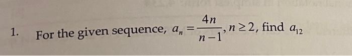 Solved 1. = For the given sequence, a, 4n n-1 9 n≥2, find | Chegg.com