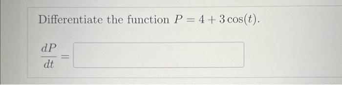 Solved Differentiate the function P=4+3cos(t). dtdP= | Chegg.com
