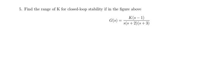 Solved 5. Find the range of K for closed-loop stability if | Chegg.com