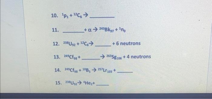 Solved 10. 1p1+12C6→ 11. +α→243Bk97+1n0 12. 238U92+12C6→ +6 | Chegg.com