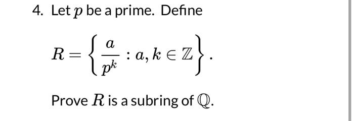 Solved 4. Let p be a prime. Define R={pka:a,k∈Z}. Prove R | Chegg.com