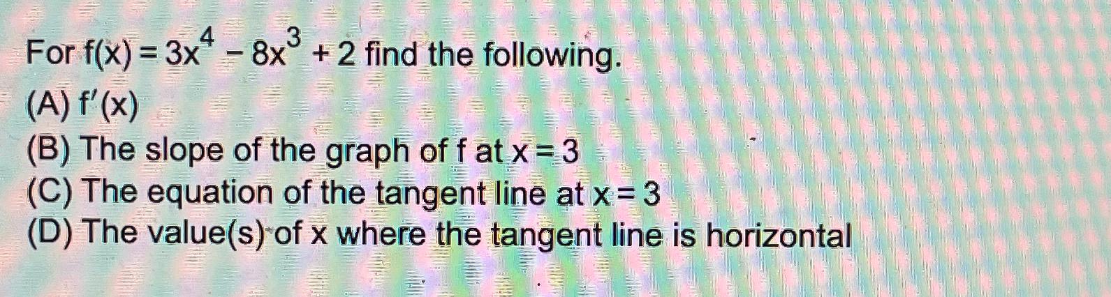 Solved For f(x)=3x4-8x3+2 ﻿find the following(A) f'(x)(B) | Chegg.com
