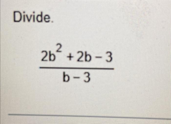 Solved Divide. b−32b2+2b−3 | Chegg.com