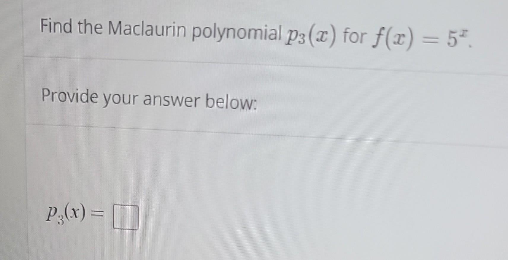 Solved Find the Maclaurin polynomial p3(x) for f(x)=5x. | Chegg.com