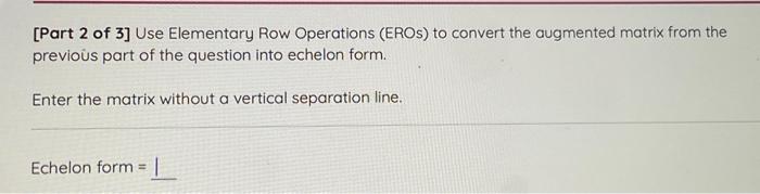 Solved [Part 2 of 3] Use Elementary Row Operations (EROs) to | Chegg.com
