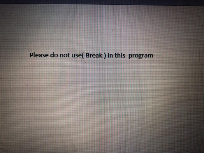 Solved Please do not use{ Break) in this program CSE 112 - | Chegg.com