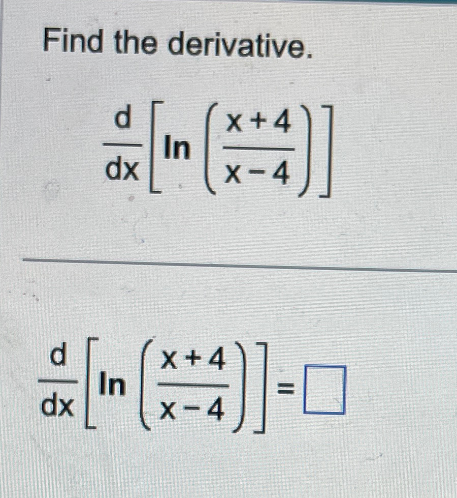 Solved Find the derivative.ddx[ln(x+4x-4)]ddx[ln(x+4x-4)]= | Chegg.com