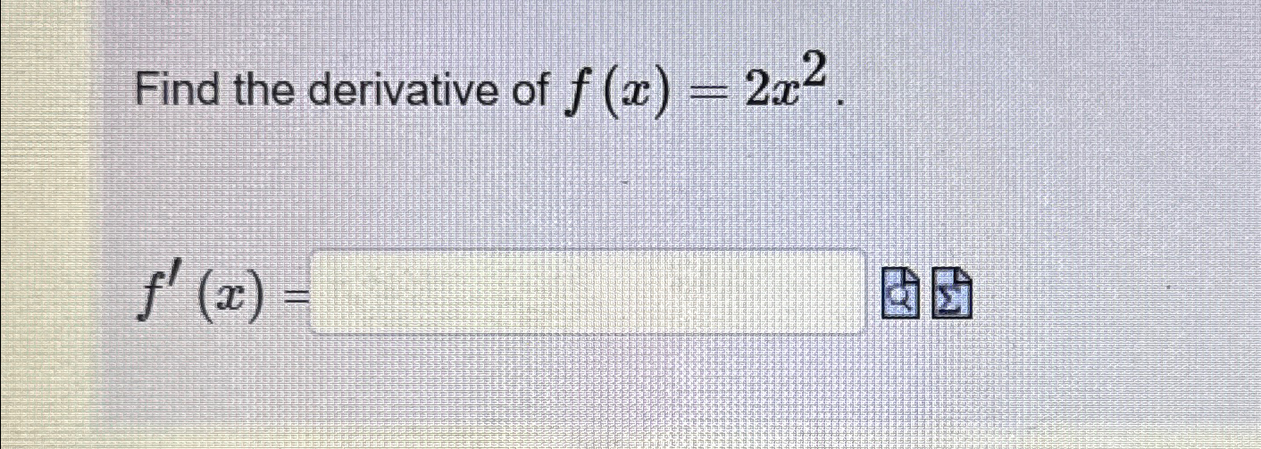 Solved Find the derivative of f(x)=2x2.f'(x)= | Chegg.com