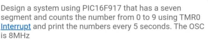Design a system using PIC16F917 that has a seven | Chegg.com