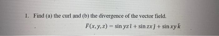 Solved 1. Find (a) the curl and (b) the divergence of the | Chegg.com
