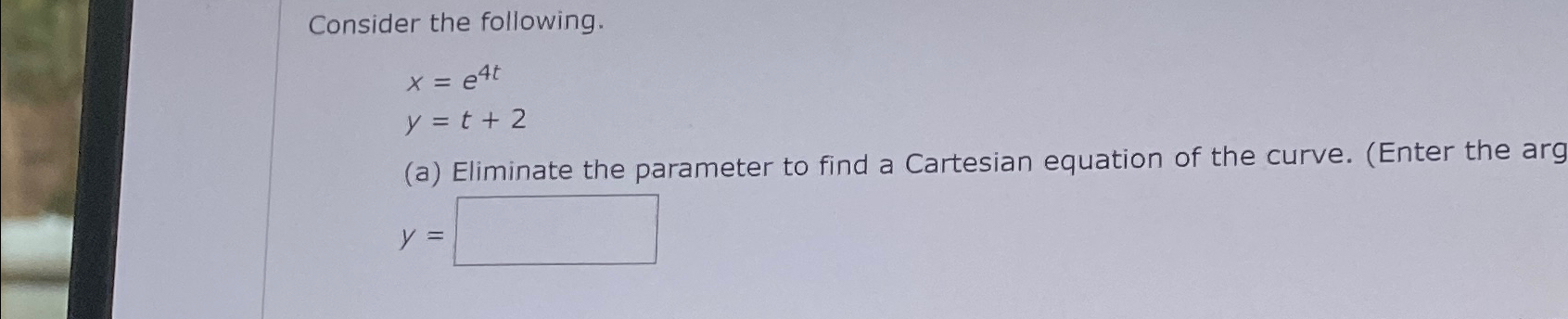Solved Consider the following.x=e4ty=t+2(a) ﻿Eliminate the | Chegg.com