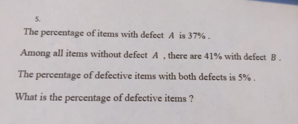 Solved 5. The percentage of items with defect A is 37%. | Chegg.com