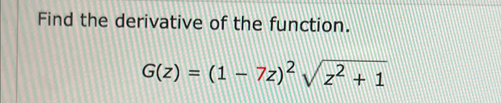 Solved Find the derivative of the function.G(z)=(1-7z)2z2+12 | Chegg.com