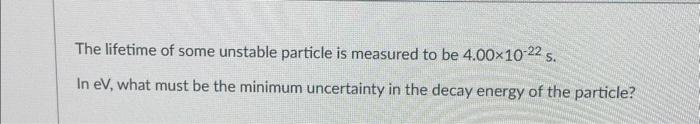 Solved The lifetime of some unstable particle is measured to | Chegg.com