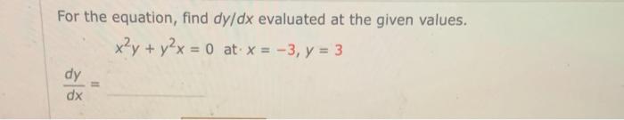 Solved For the equation, find dy/dx evaluated at the given | Chegg.com