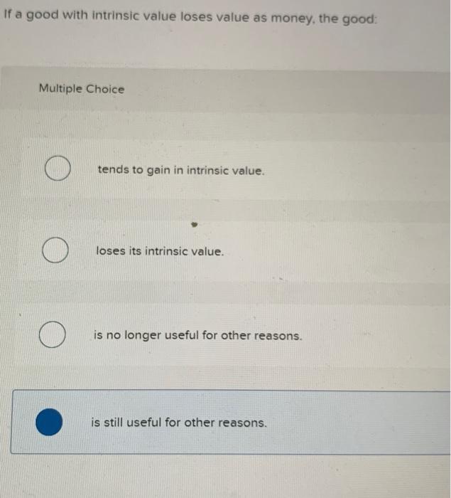 Solved If a good with intrinsic value loses value as money, | Chegg.com