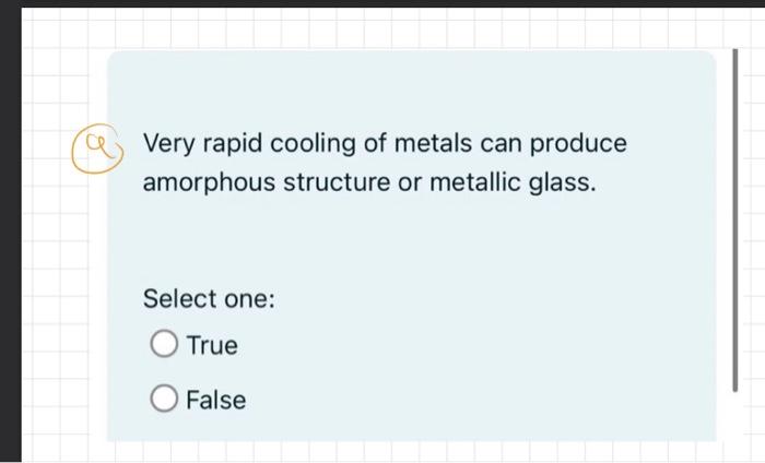 Solved Very rapid cooling of metals can produce amorphous | Chegg.com