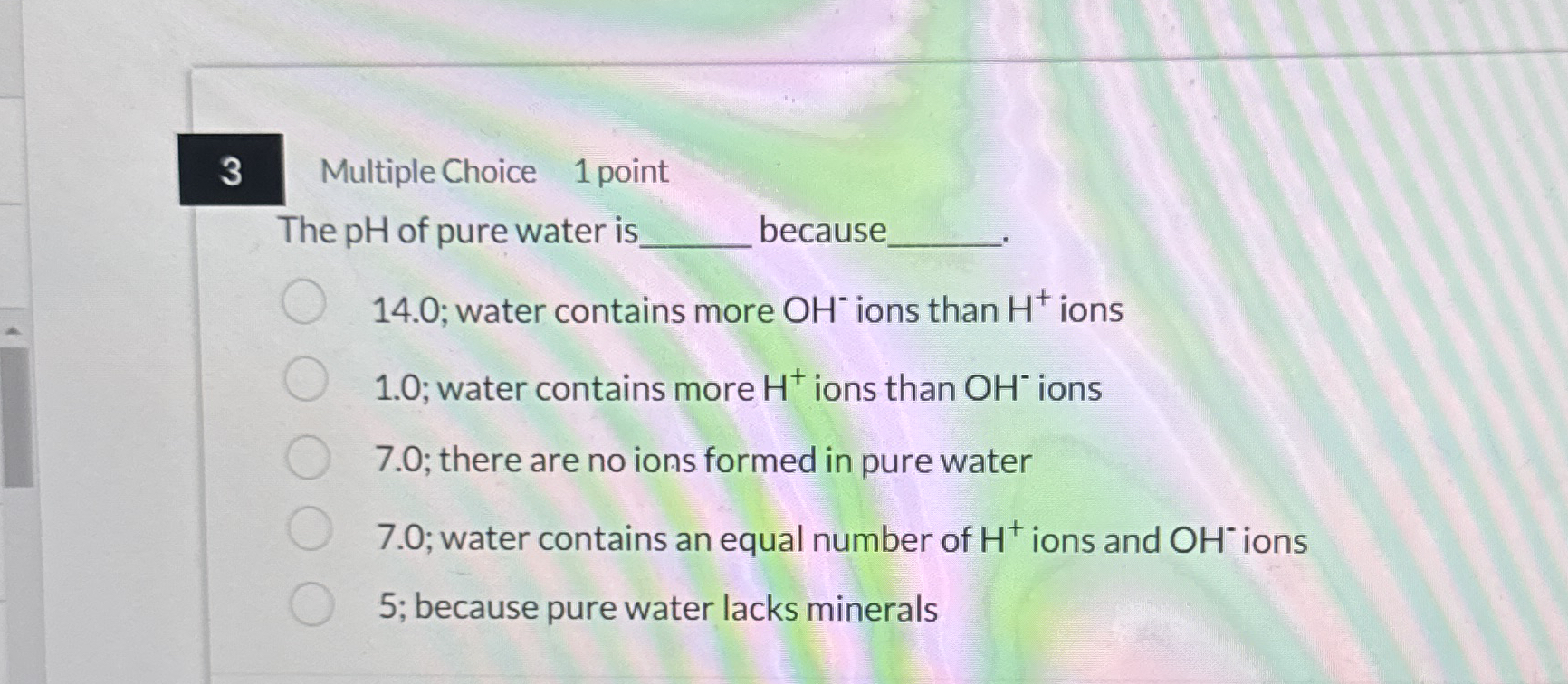 Solved 3Multiple Choice1 ﻿pointThe pH of pure water is | Chegg.com
