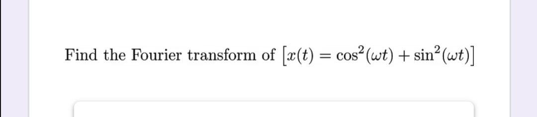 Solved Find the Fourier transform of [x(t) = cos*(wt) + | Chegg.com