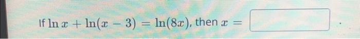 Solved If lnx+ln(x−3)=ln(8x), then x= | Chegg.com