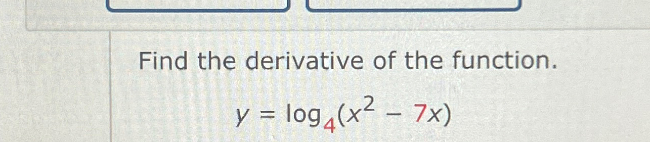 Solved Find the derivative of the function.y=log4(x2-7x) | Chegg.com