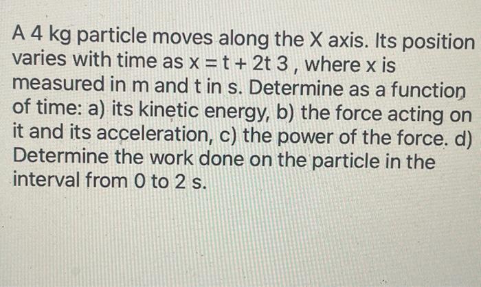 Solved A 4 kg particle moves along the X axis. Its position | Chegg.com