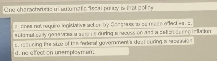 Solved One characteristic of automatic fiscal policy is that | Chegg.com